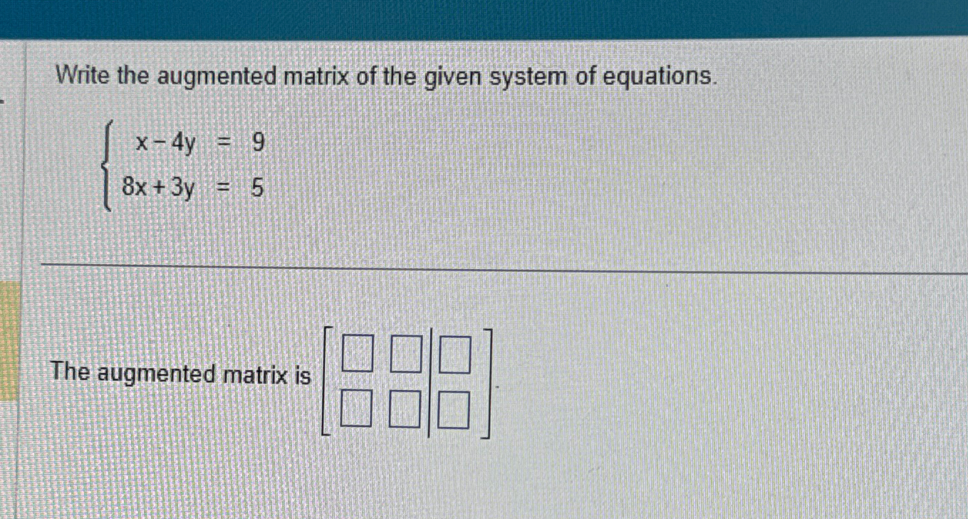 Solved Write the augmented matrix of the given system of | Chegg.com