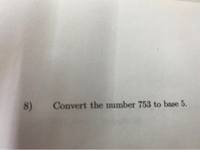 Solved 8) Convert the number 753 to base 5. | Chegg.com