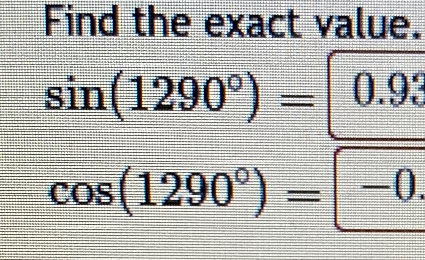 Find the exact value.sin(1290°)=0.93cos(1290°)=-0 | Chegg.com