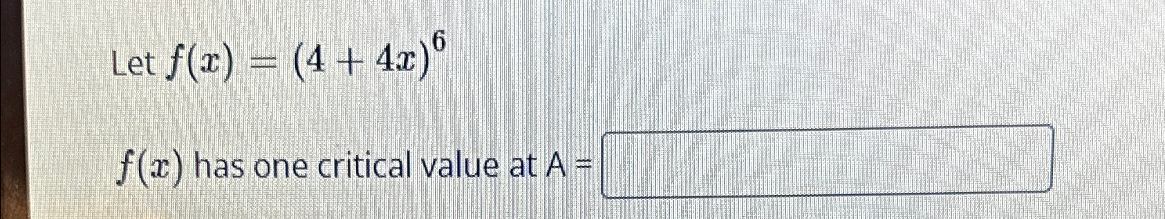 Solved Let f(x)=(4+4x)6f(x) ﻿has one critical value at A= | Chegg.com