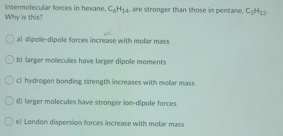 Solved Intermolecular forces in hexane, C6H14, are stronger | Chegg.com