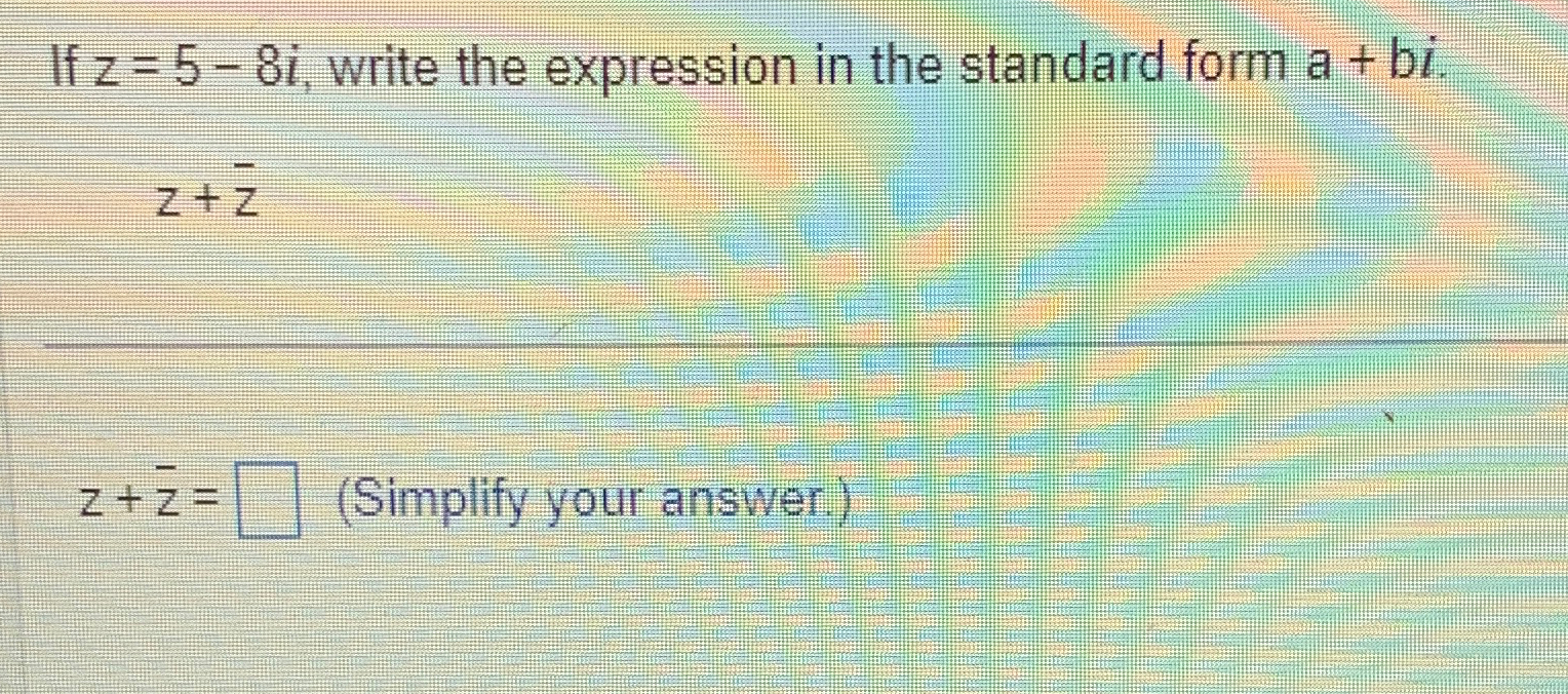 Solved If z=5-8i, ﻿write the expression in the standard form | Chegg.com