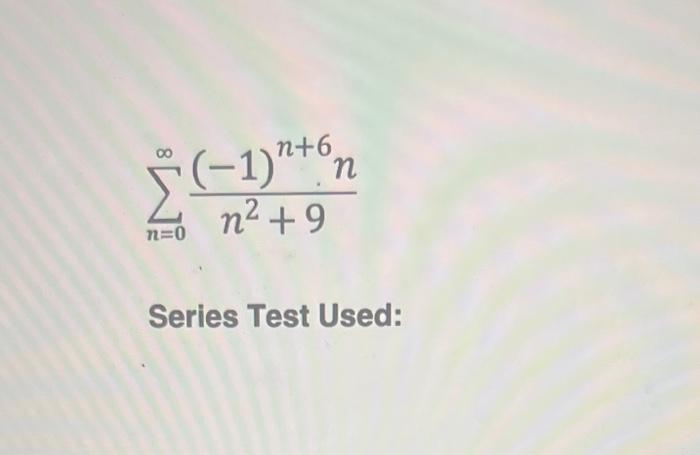 Solved ∑n=0∞n2+9(−1)n+6n Series Test Used:DETERMINE WHETHER | Chegg.com
