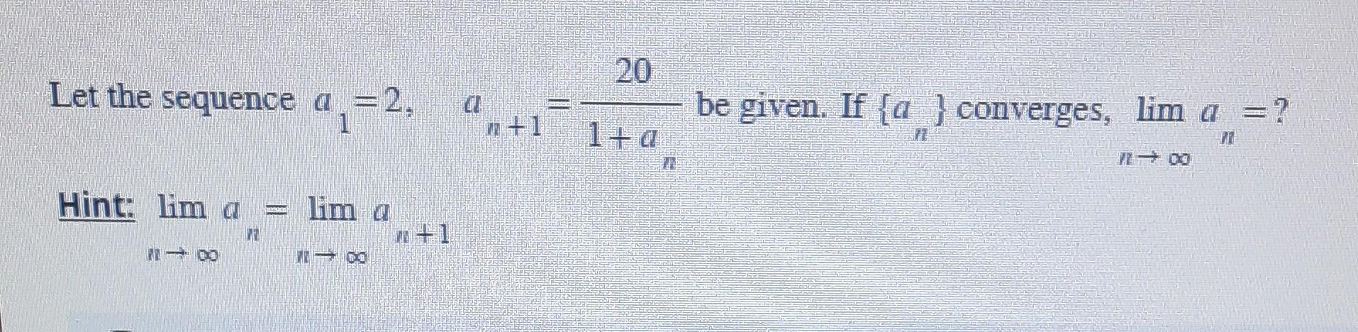Solved Let the sequence a1=2,an+1=1+an20 be given. If {an} | Chegg.com