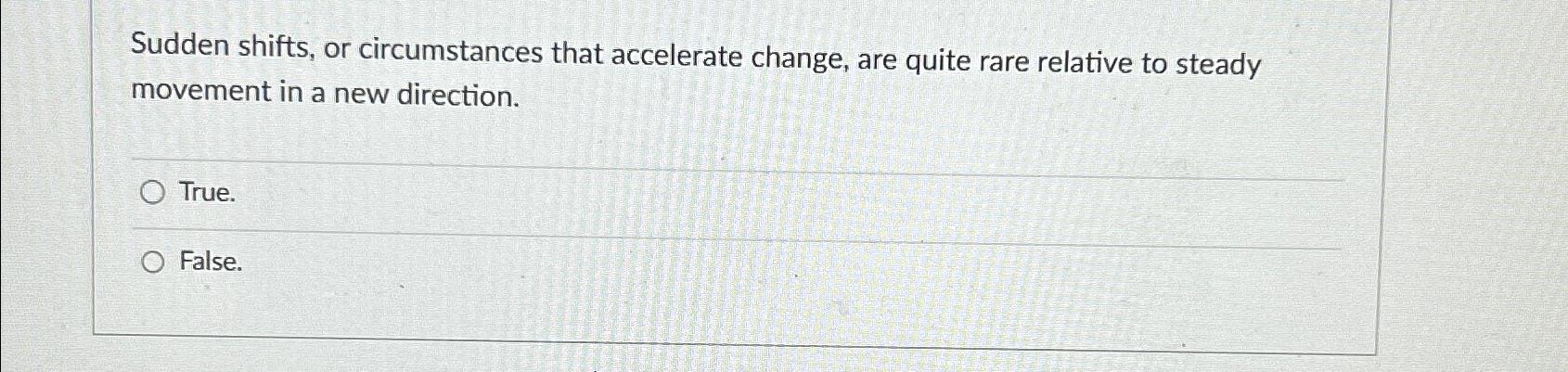Solved Sudden shifts, or circumstances that accelerate | Chegg.com