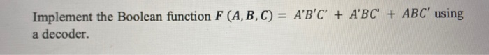 Solved Implement the Boolean function F (A,B,C) = A'B'C' + | Chegg.com