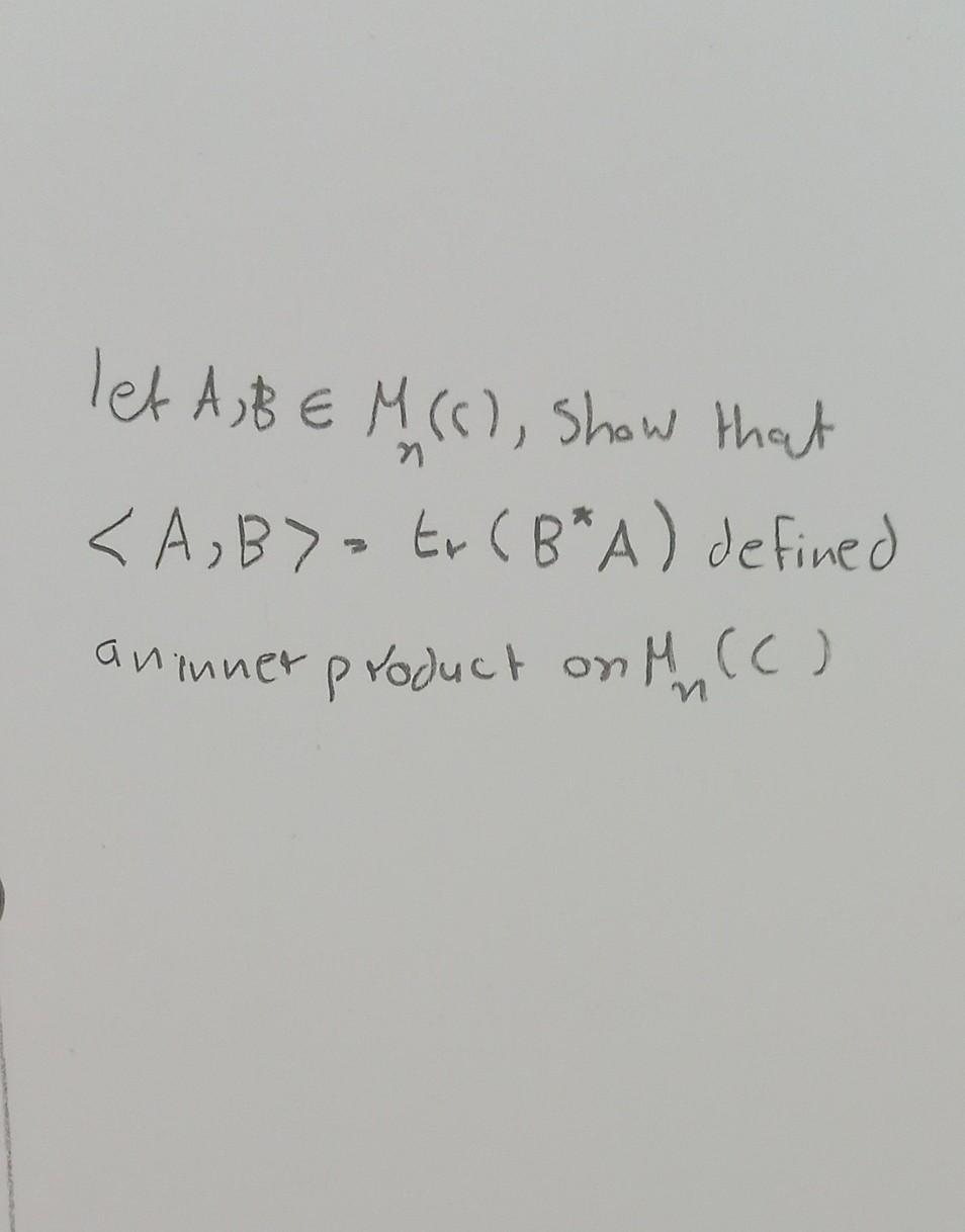 Solved let A,B∈Mn(c), show that A,B =tr(B∗A) defined | Chegg.com