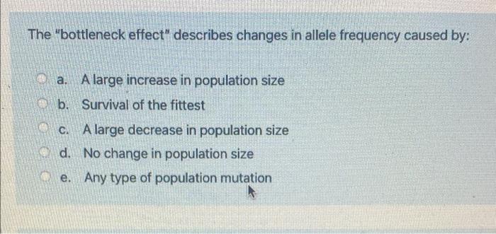 Solved The "bottleneck effect" describes changes in allele | Chegg.com