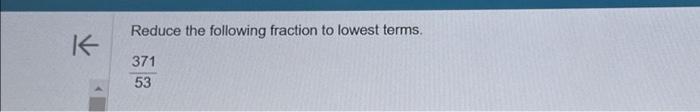 Solved Reduce the following fraction to lowest terms. 371 53 | Chegg.com