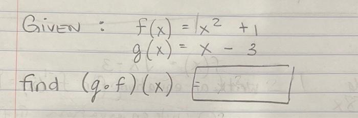 Solved GIVEN : f(x)=√x ² +1 g(x) = x - 3 A find (gof)(x) | Chegg.com