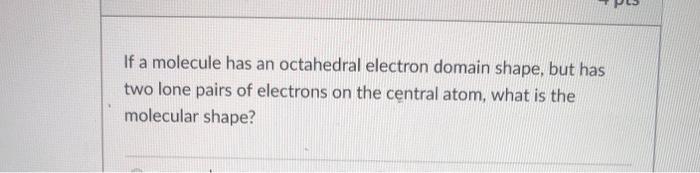 Solved If a molecule has an octahedral electron domain | Chegg.com