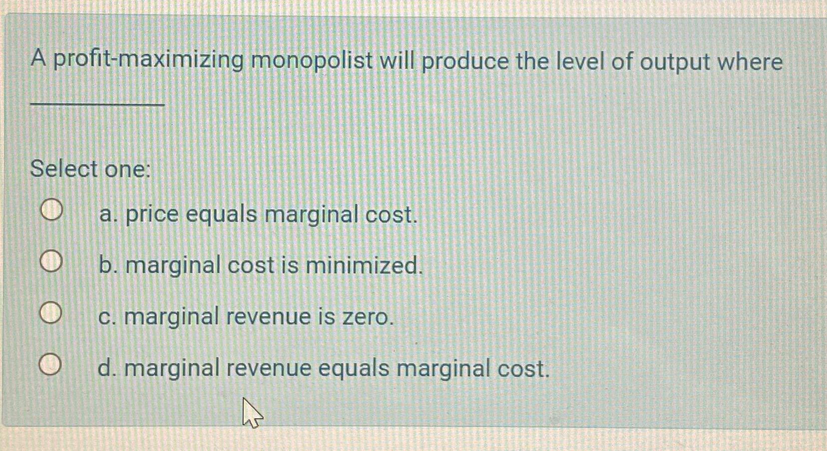 Solved A profit-maximizing monopolist will produce the level | Chegg.com