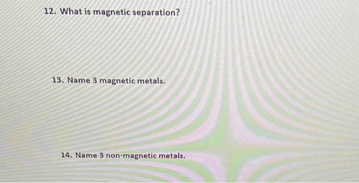 Solved 12. What is magnetic separation? 13. Name 3 magnetic | Chegg.com