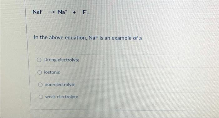 Solved NaF --> Na+ + F. In the above equation, NaF is an | Chegg.com