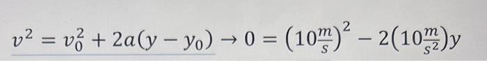 Solved v2=v02+2a(y−y0)→0=(10sm)2−2(10s2m)y | Chegg.com