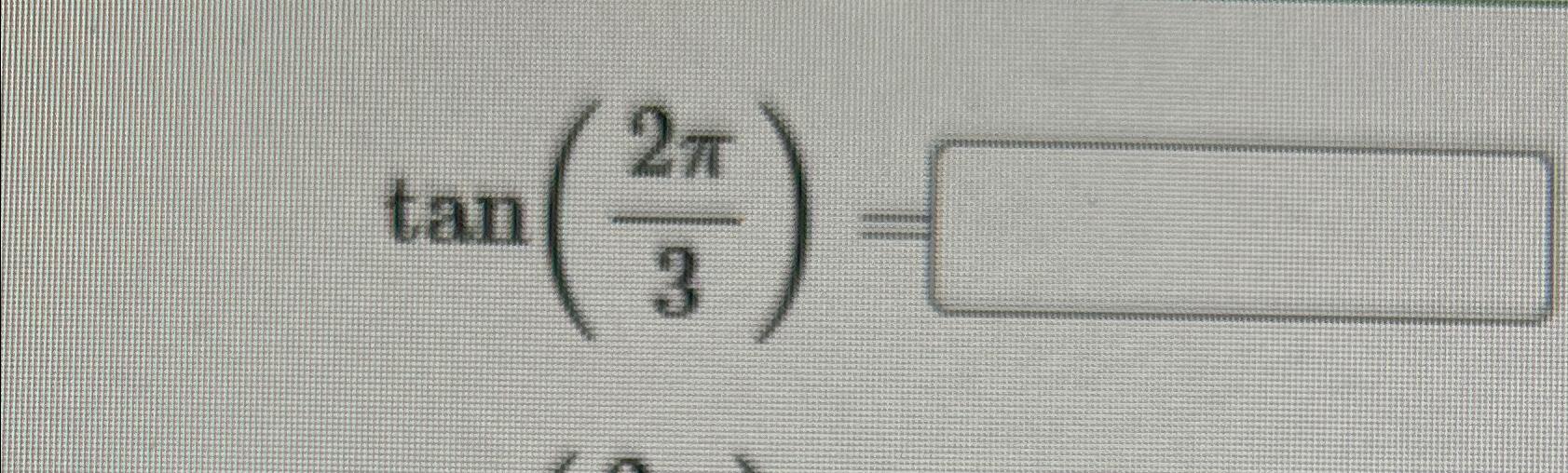 Solved tan(2π3)= | Chegg.com