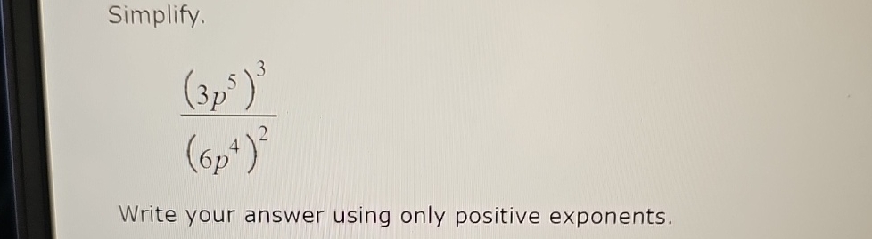 Solved Simplify.(3p5)3(6p4)2Write your answer using only | Chegg.com