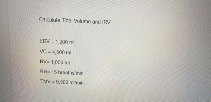 Solved Calculate Tidal Volume and IRV ERV = 1,200 ml VC = | Chegg.com