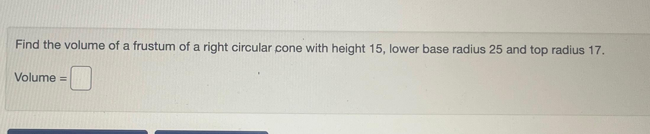 Solved Find the volume of a frustum of a right circular cone | Chegg.com