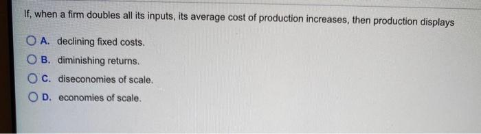 Solved If, when a firm doubles all its inputs, its average | Chegg.com