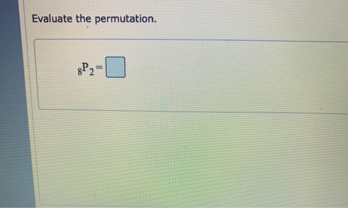 Solved Evaluate the permutation. 8P2= Evaluate the | Chegg.com