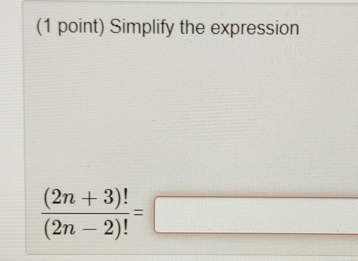 Solved (1 point) Simplify the expression (2n + 3)! (2n – 2)! | Chegg.com