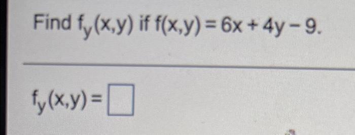 Solved Find fy(x,y) if f(x,y) = 6x + 4y - 9. (x,y)=0 | Chegg.com