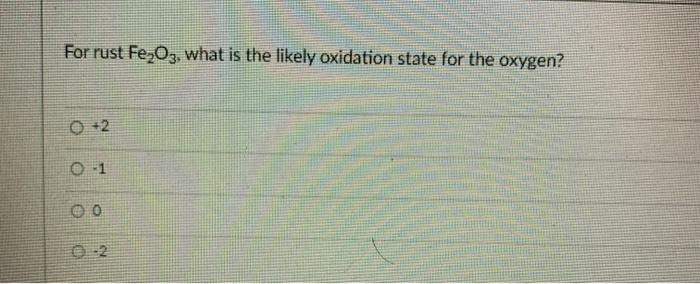 Solved For rust Fe2O3. what is the likely oxidation state | Chegg.com