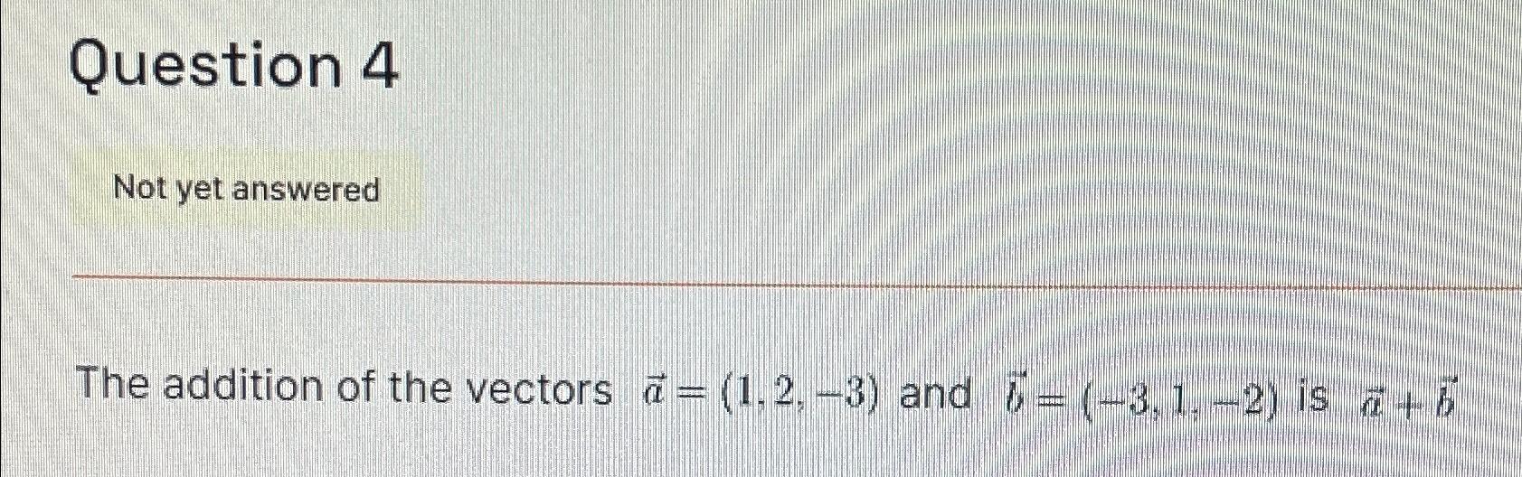 Solved Question 4Not yet answeredThe addition of the vectors | Chegg.com