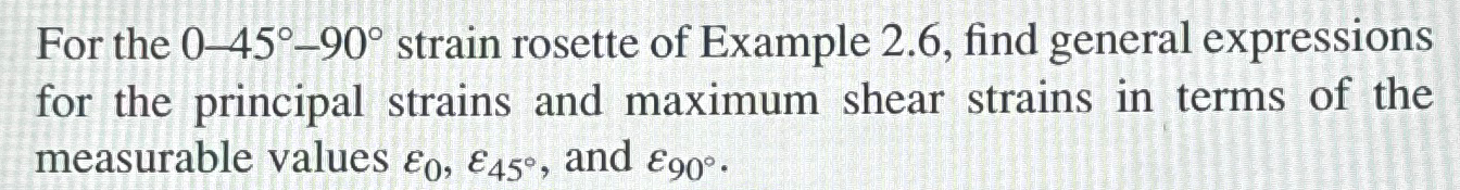 Solved For the 0-45°-90° ﻿strain rosette of Example 2.6, | Chegg.com