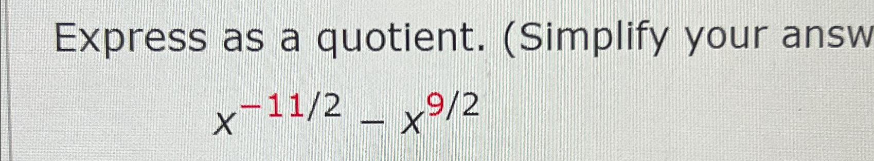 Solved Express as a quotient. (Simplify your answx-112-x92 | Chegg.com