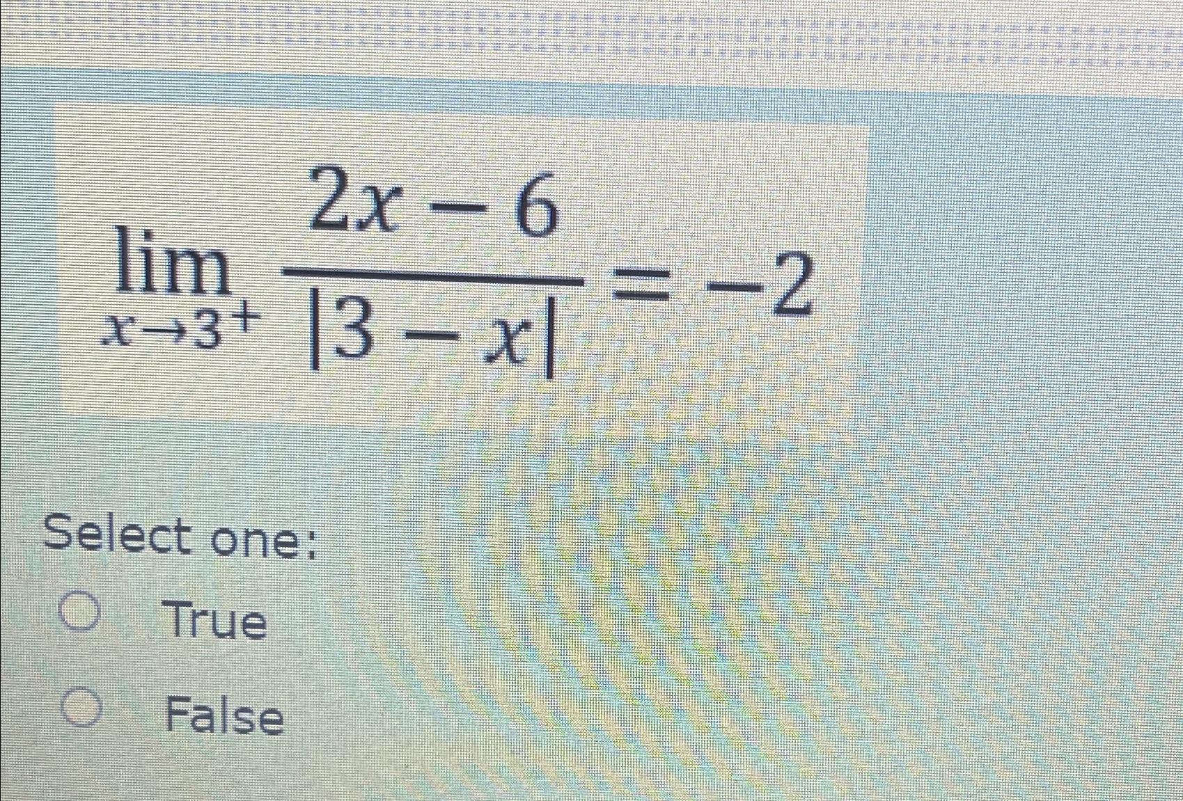 Solved limx→3+2x-6|3-x|=-2Select one:TrueFalse | Chegg.com