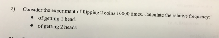 2) Consider the experiment of flipping 2 coins 10000 | Chegg.com