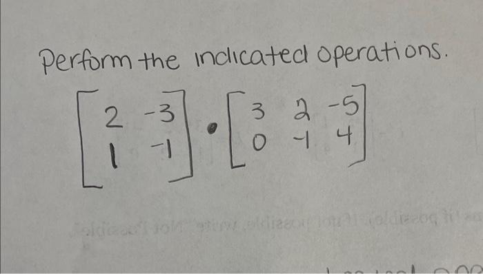 Solved Perform the indicated operations. [21−3−1]⋅[302−1−54] | Chegg.com