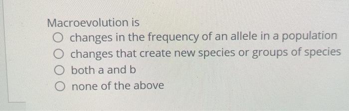 Solved Macroevolution is O changes in the frequency of an | Chegg.com