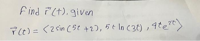 Solved find r′(t), given r(t)= 2sin(5t+2),5tln(3t),4te2t | Chegg.com