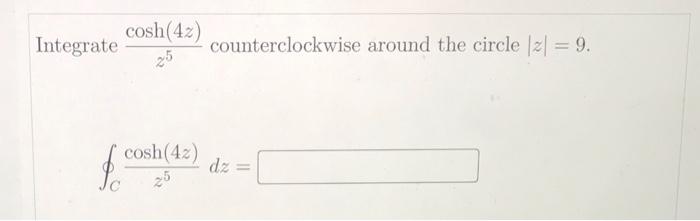 Solved Integrate z5cosh(4z) counterclockwise around the | Chegg.com