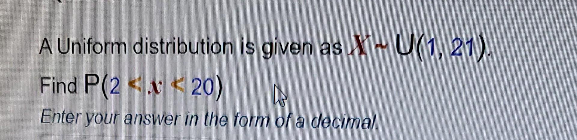 Solved A Uniform distribution is given as X∼U(1,21). Find | Chegg.com