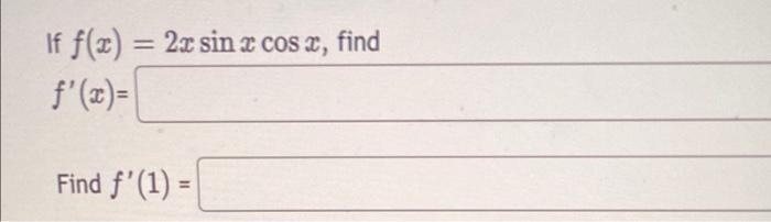 Solved If f(x) = 2x sin x cos x, find f'(x)= Find f'(1) | Chegg.com