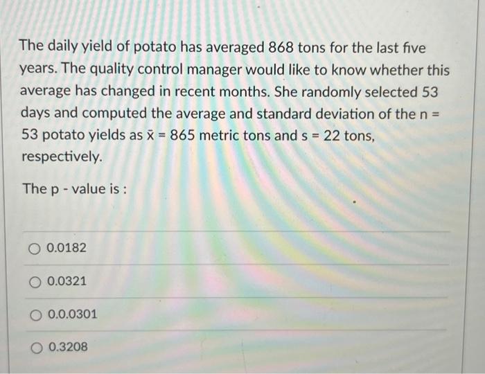 Solved The daily yield of potato has averaged 868 tons for | Chegg.com