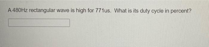 Solved A 480Hz rectangular wave is high for 771us. What is | Chegg.com