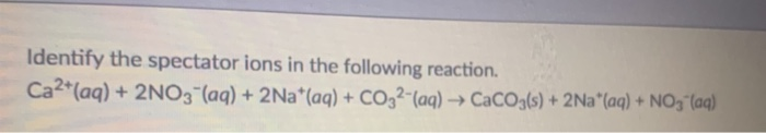 Solved Identify the spectator ions in the following | Chegg.com