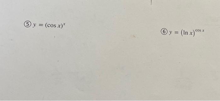 Solved y=(cosx)x (6) y=(lnx)cosx | Chegg.com