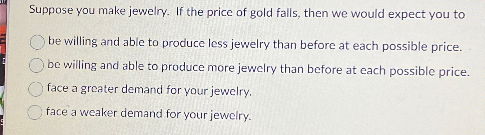 Solved Suppose you make jewelry. If the price of gold falls, | Chegg.com