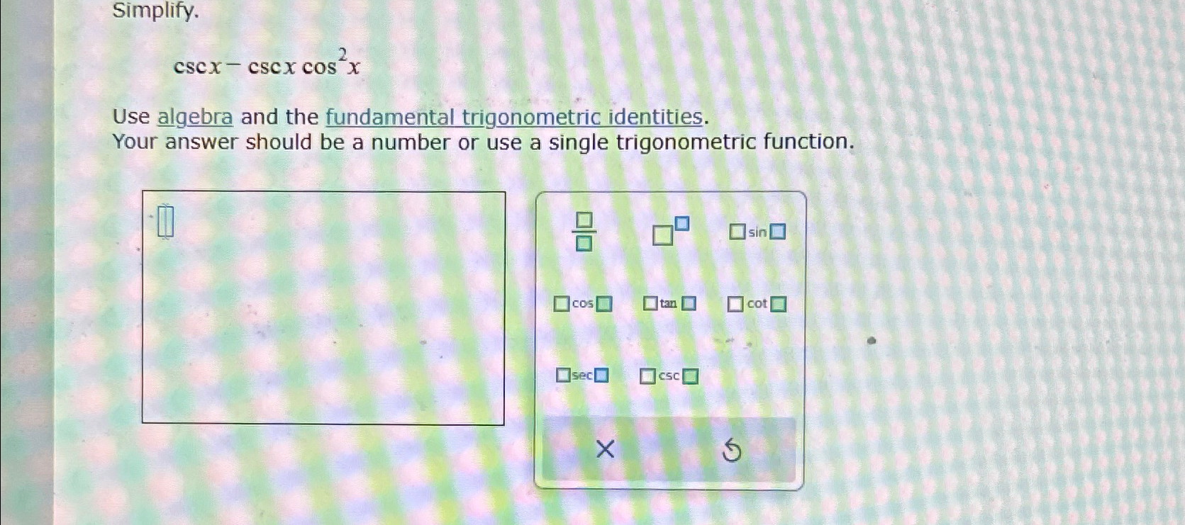 Solved Simplify.cscx-cscxcos2xUse algebra and the | Chegg.com