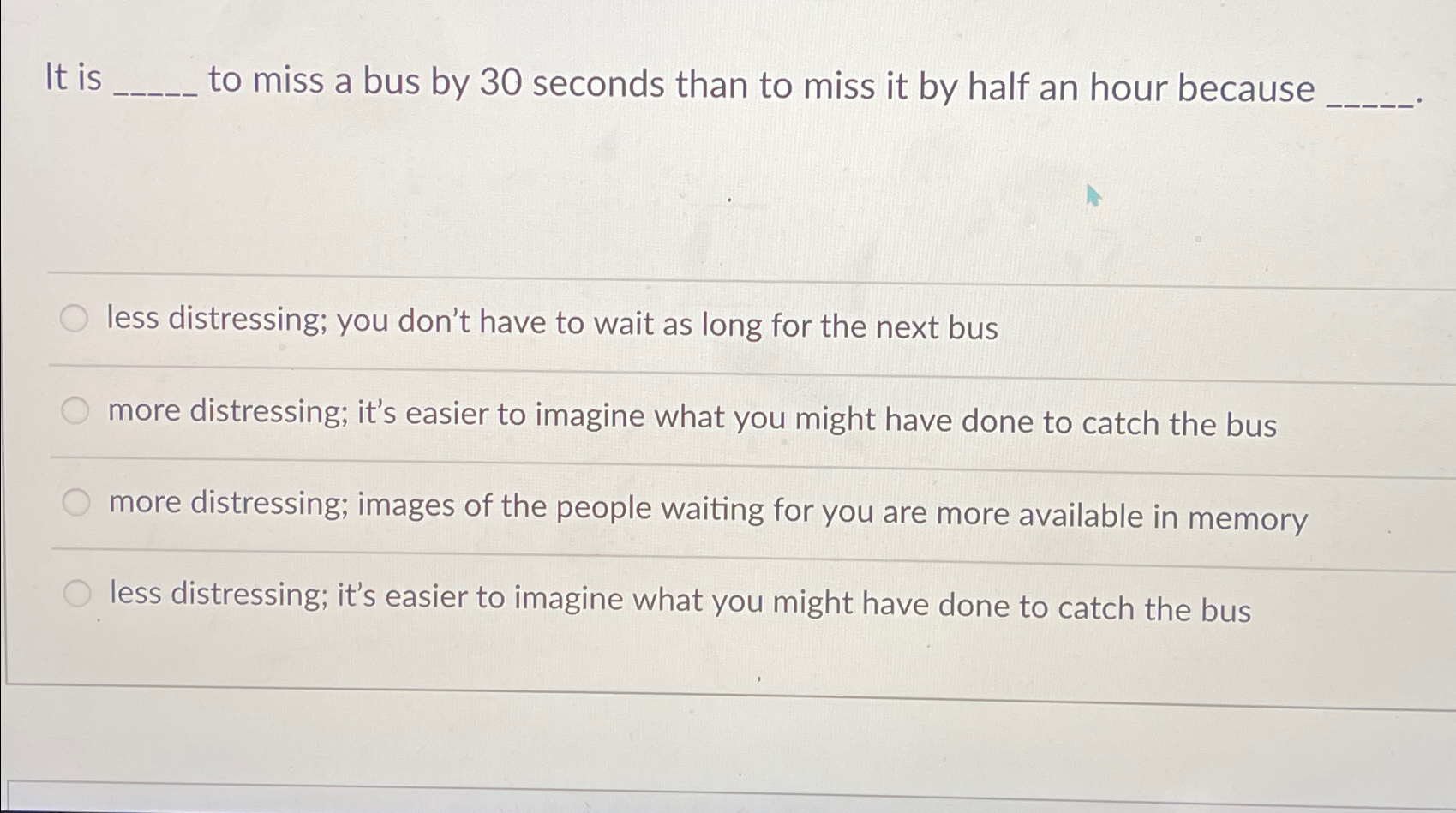 Solved It is___ ﻿to miss a bus by 30 ﻿seconds than to miss | Chegg.com