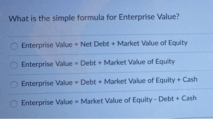 Solved What is the simple formula for Enterprise Value? = | Chegg.com