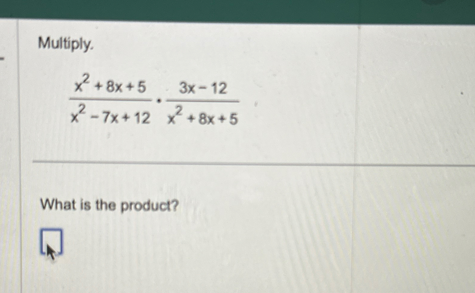 Solved Multiply.x2+8x+5x2-7x+12*3x-12x2+8x+5What is the | Chegg.com