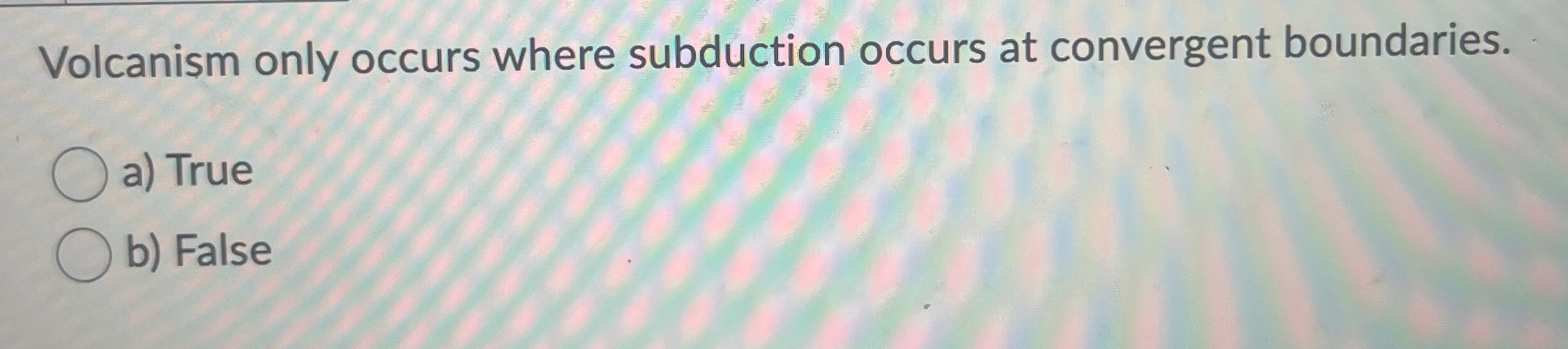 Solved Volcanism only occurs where subduction occurs at | Chegg.com