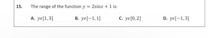 Solved 15. The range of the function y = 2sinx + 1 is: A. | Chegg.com